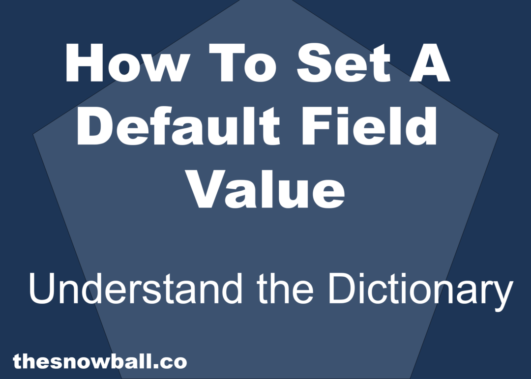 How To Set A Default Field Value in ServiceNow? - The Snowball